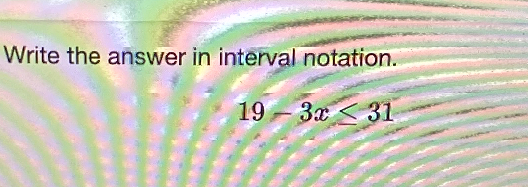 Solved Write the answer in interval notation.19-3x≤31 | Chegg.com