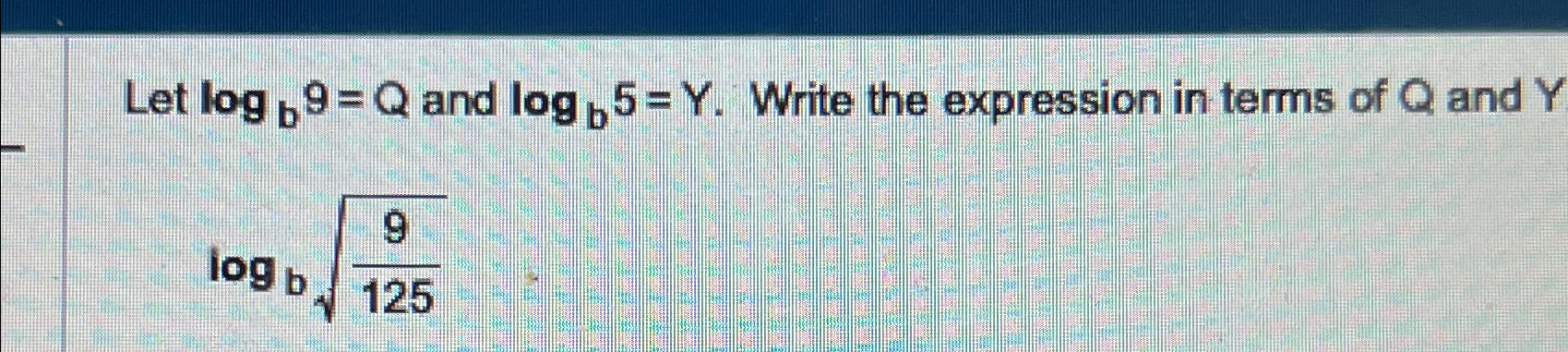 Solved Let logb9=Q ﻿and logb5=Y. ﻿Write the expression in | Chegg.com
