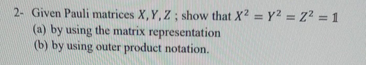 Solved Given Pauli matrices X,Y,Z; show that X2=Y2=Z2=1 (a) | Chegg.com