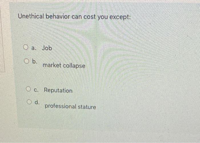 Solved Unethical behavior can cost you except: a. Job b. | Chegg.com