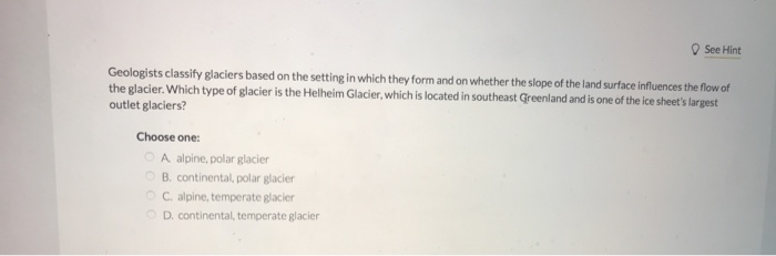 Solved See Hint Geologists classify glaciers based on the | Chegg.com Solved See Hint Geologists classify glaciers based on the | Chegg.com