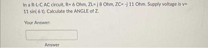 Solved In a R-L-C AC circuit, R=6Ohm,ZL=j8Ohm,ZC=−j11Ohm. | Chegg.com