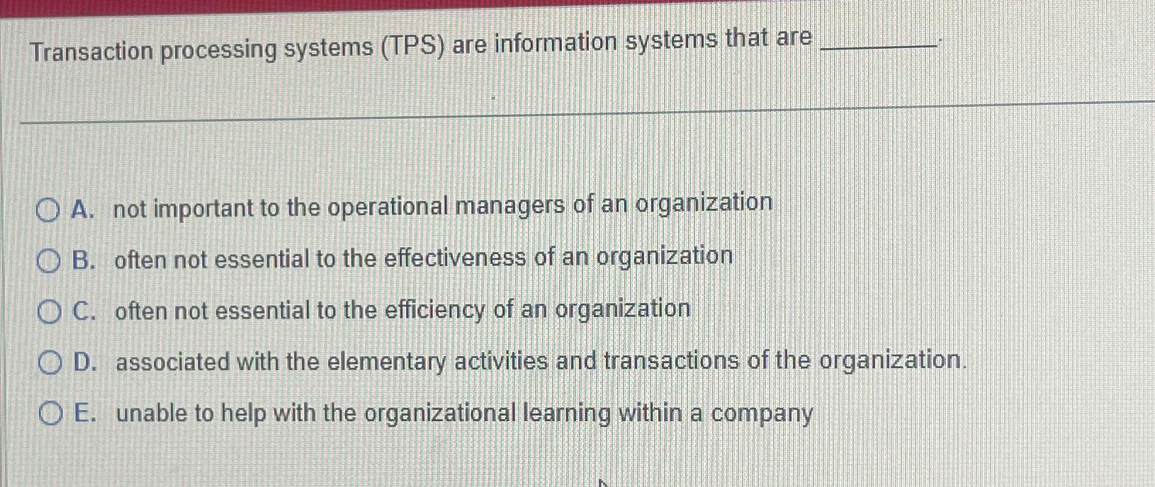 Solved Transaction processing systems (TPS) ﻿are information | Chegg.com