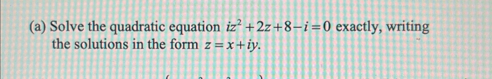 Solved (a) ﻿Solve the quadratic equation iz2+2z+8-i=0 | Chegg.com