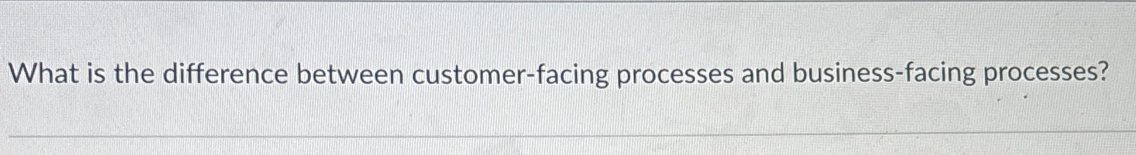 Solved What is the difference between customer-facing | Chegg.com