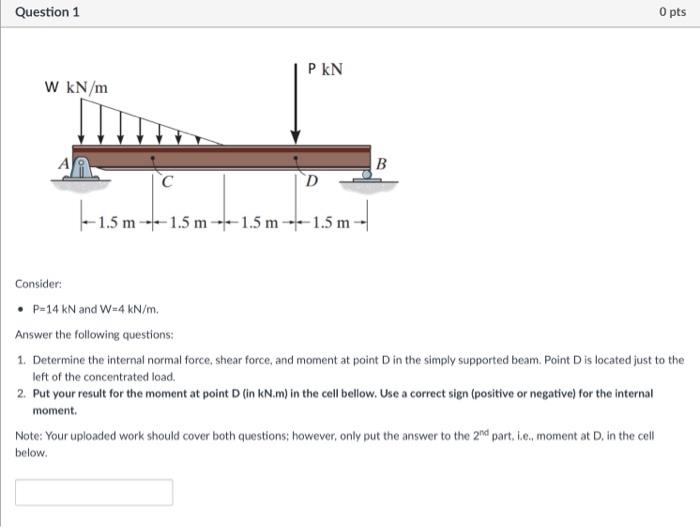 Solved Consider: - P=14kN and W=4kN/m. Answer the following | Chegg.com