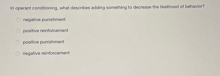 Solved In operant conditioning, what describes adding | Chegg.com