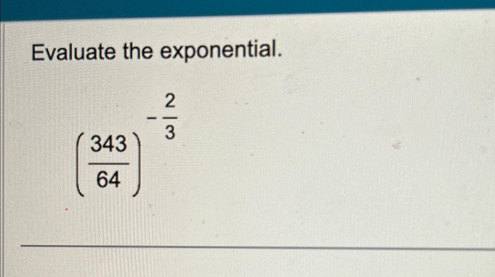 Solved Evaluate the exponential.(34364)-23 | Chegg.com