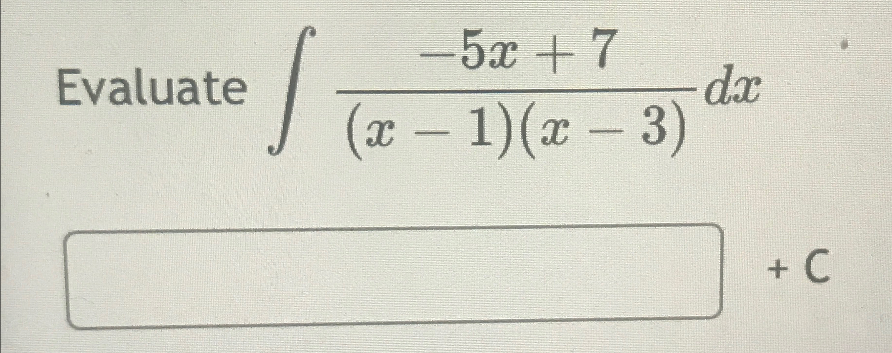 Solved Evaluate ∫﻿﻿-5x+7(x-1)(x-3)dx+C | Chegg.com