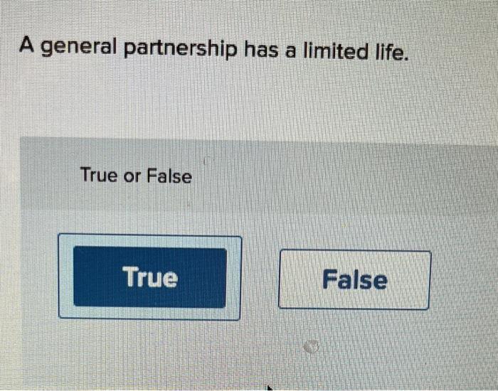 Solved A general partnership has a limited life. True or | Chegg.com