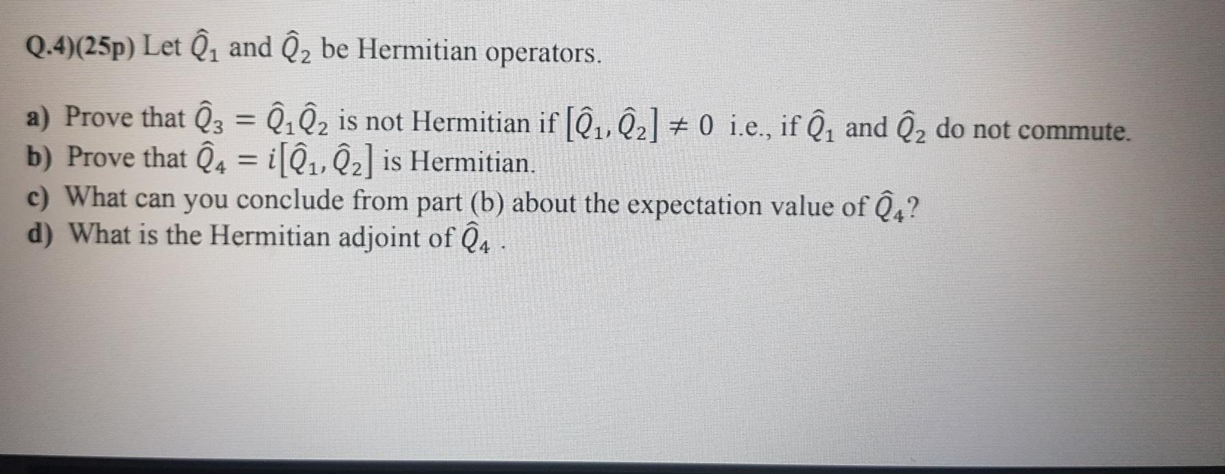 Solved Q.4)(25p) Let Ô, and ©2 be Hermitian operators. a) | Chegg.com