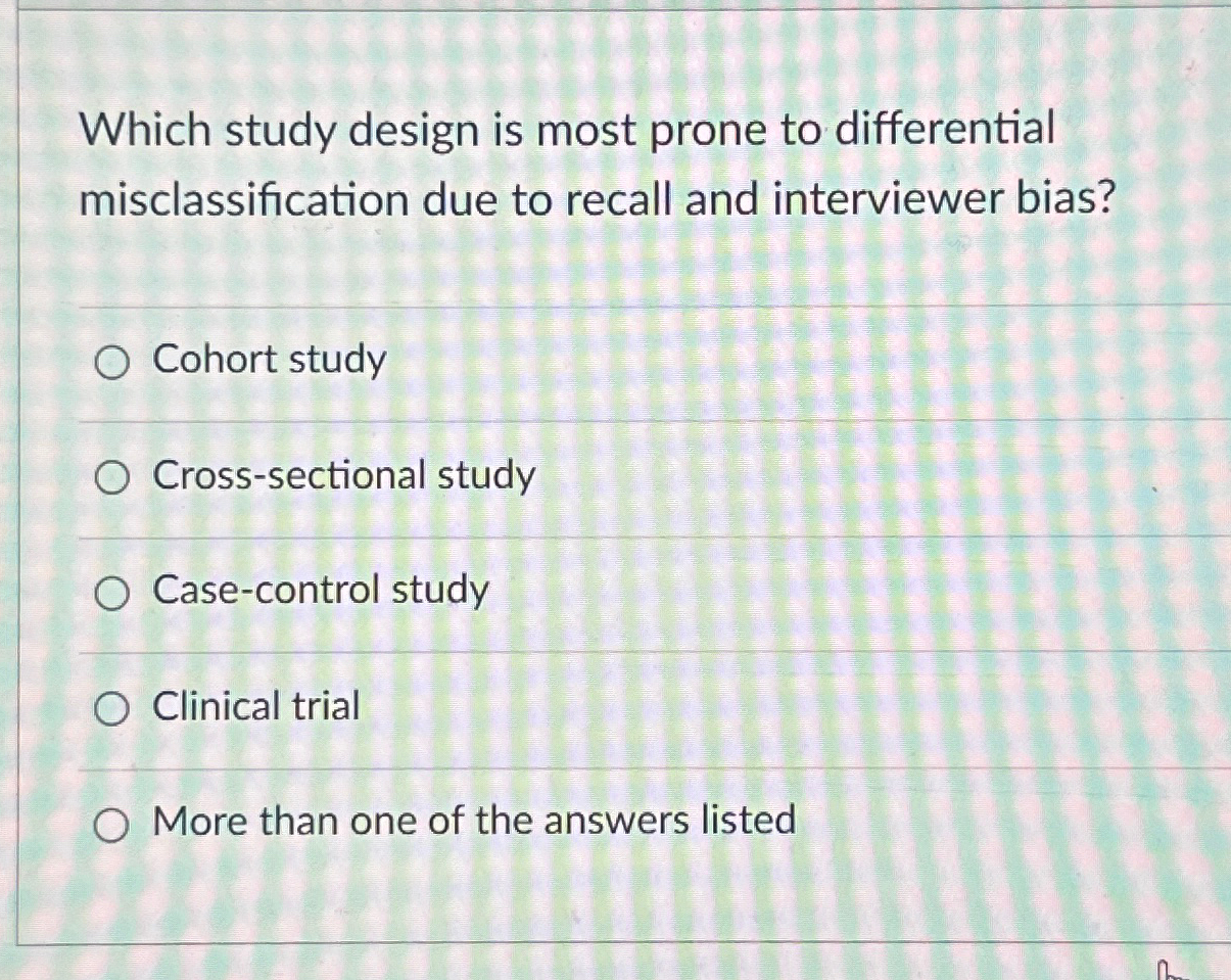 Solved Which study design is most prone to differential | Chegg.com
