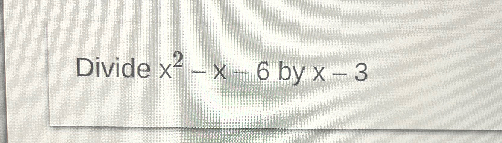 Solved Divide x2-x-6 ﻿by x-3 | Chegg.com