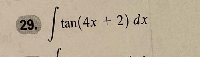 Solved 29. tan(4x + 2) dx tanc 4x | Chegg.com