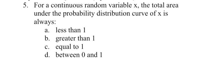 Solved 5. For a continuous random variable x, the total area | Chegg.com