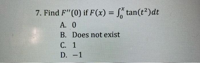 Solved 7. Find F′′(0) if F(x)=∫0xtan(t2)dt A. 0 B. Does not | Chegg.com