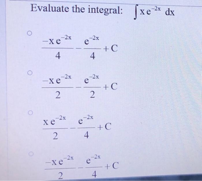 Solved Evaluate the integral: ſxe 2* dx O -2x -Xe -2x +C 4 4 | Chegg.com