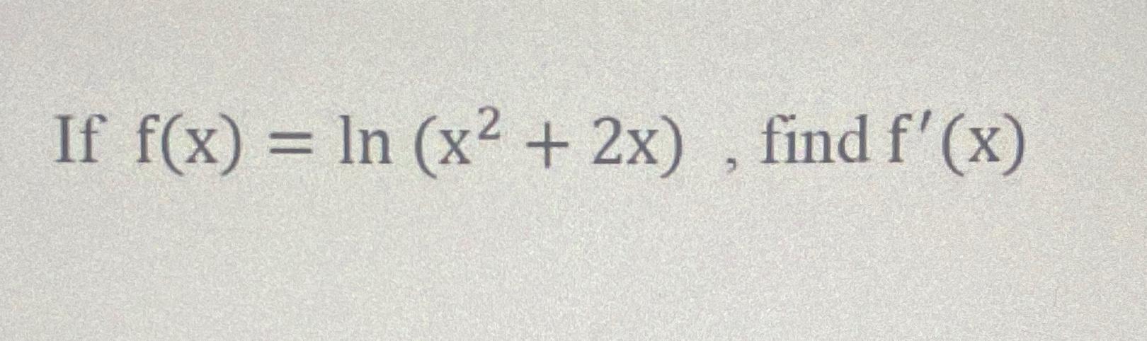 Solved If f(x)=ln(x2+2x), ﻿find f'(x) | Chegg.com