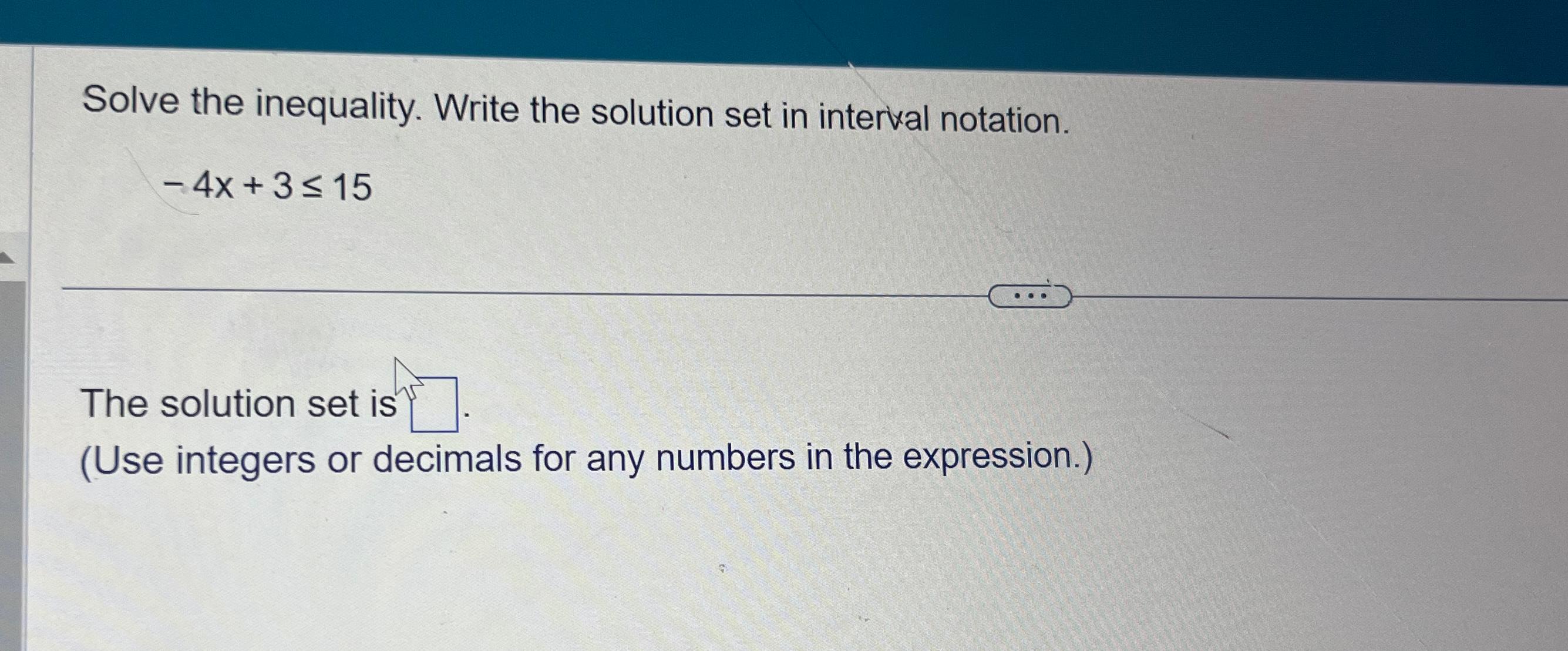 Solved Solve the inequality. Write the solution set in | Chegg.com