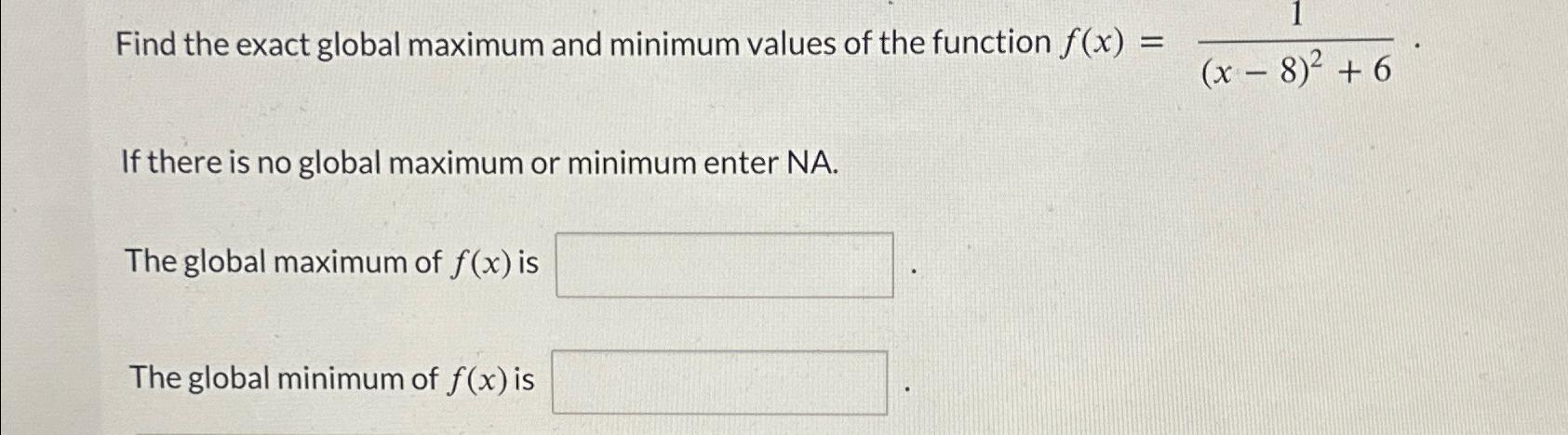 Solved Find the exact global maximum and minimum values of | Chegg.com