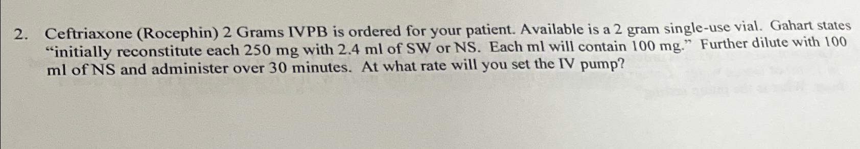 Solved Ceftriaxone (Rocephin) 2 ﻿Grams IVPB is ordered for | Chegg.com