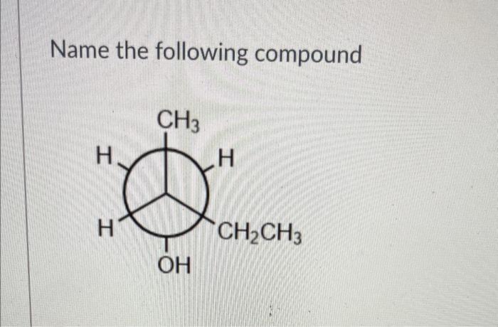 Solved Name the following compound CH3 H I I I (1) CH2CH3 OH | Chegg.com