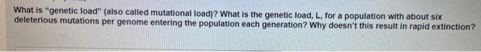Solved What is "genetic load" (also called mutational load)? | Chegg.com