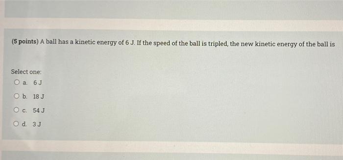 Solved (5 points) A ball has a kinetic energy of 6 J. If the | Chegg.com