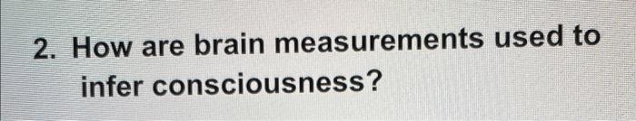Solved 2. How are brain measurements used to infer | Chegg.com