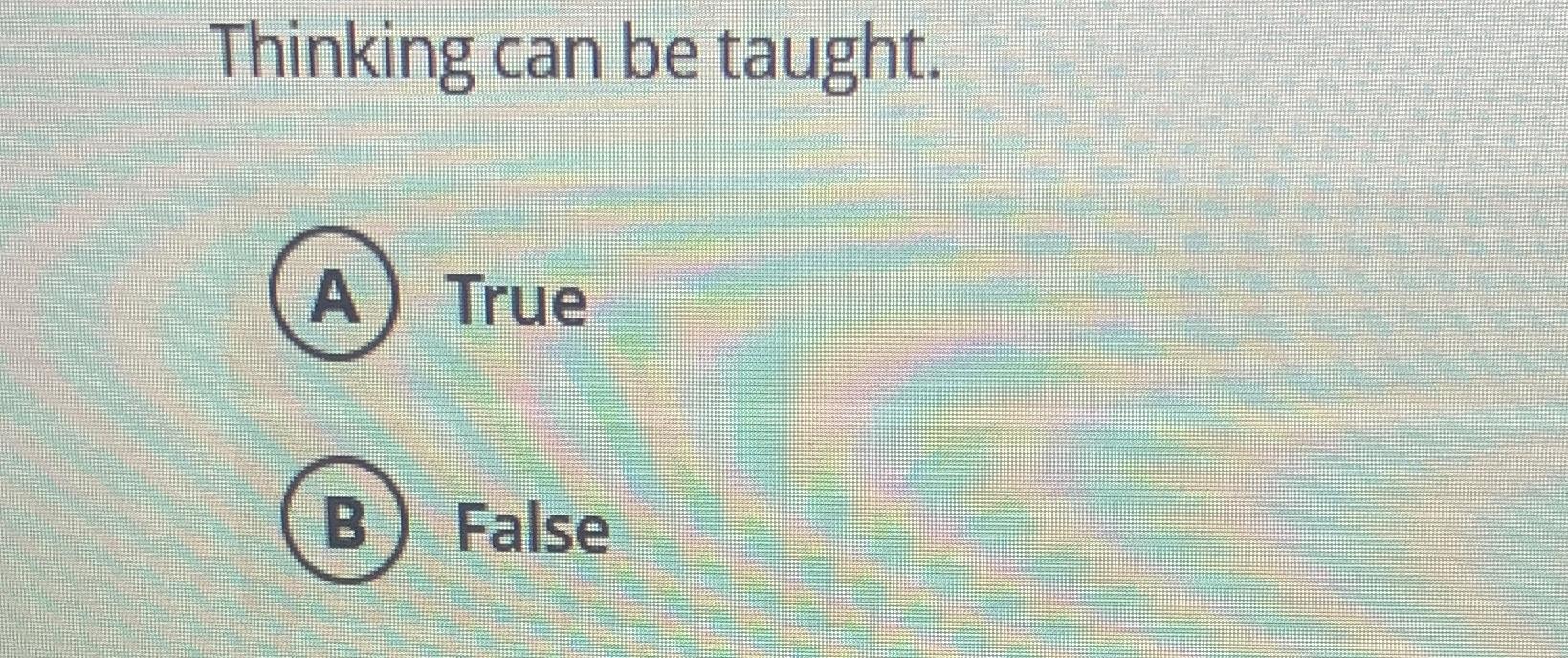 Solved Thinking can be taught.TrueFalse | Chegg.com