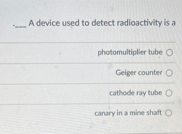 A device used to detect radioactivity is a | Chegg.com