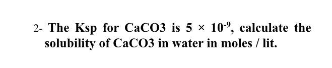 Solved 2- The Ksp for CaCO3 is 5 x 10-9, calculate the | Chegg.com