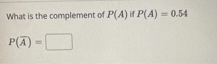 [Solved]: help please? What is the complement of ( P(A) )