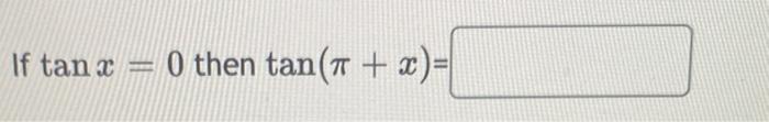 Solved If tanx=0 then tan(π+x)= | Chegg.com