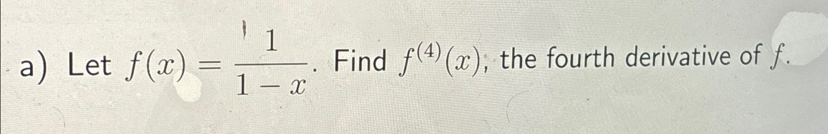 Solved a) ﻿Let f(x)=11-x. ﻿Find f(4)(x); the fourth | Chegg.com