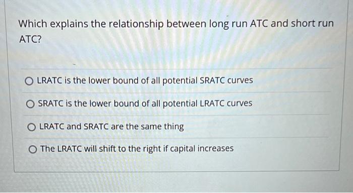 Solved Which explains the relationship between long run ATC | Chegg.com