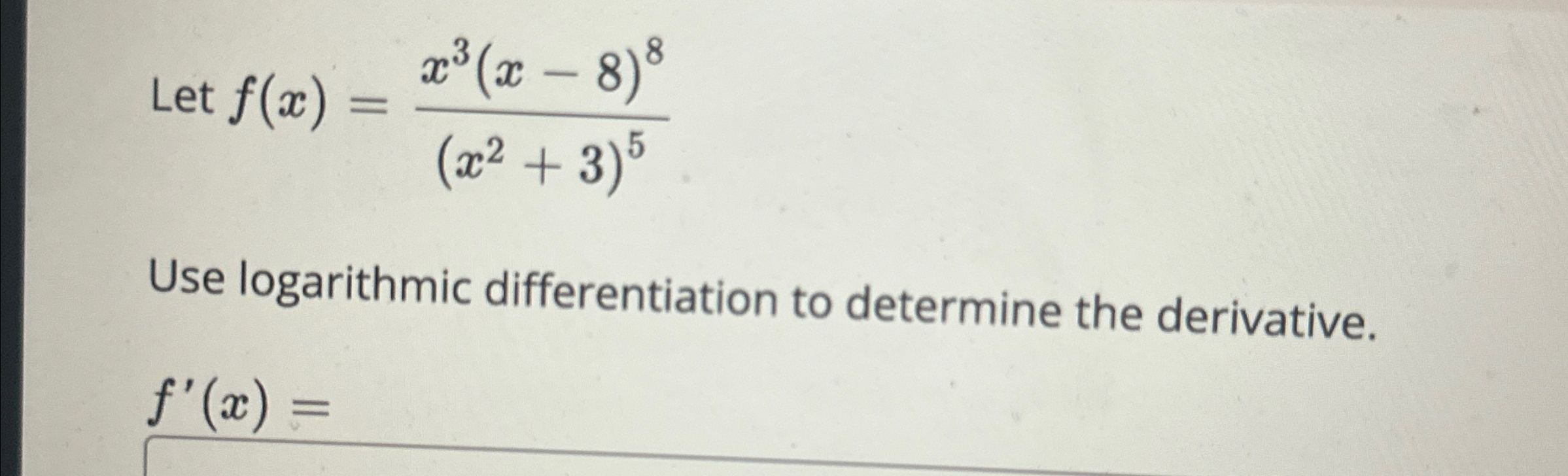 Solved Let f(x)=x3(x-8)8(x2+3)5Use logarithmic | Chegg.com