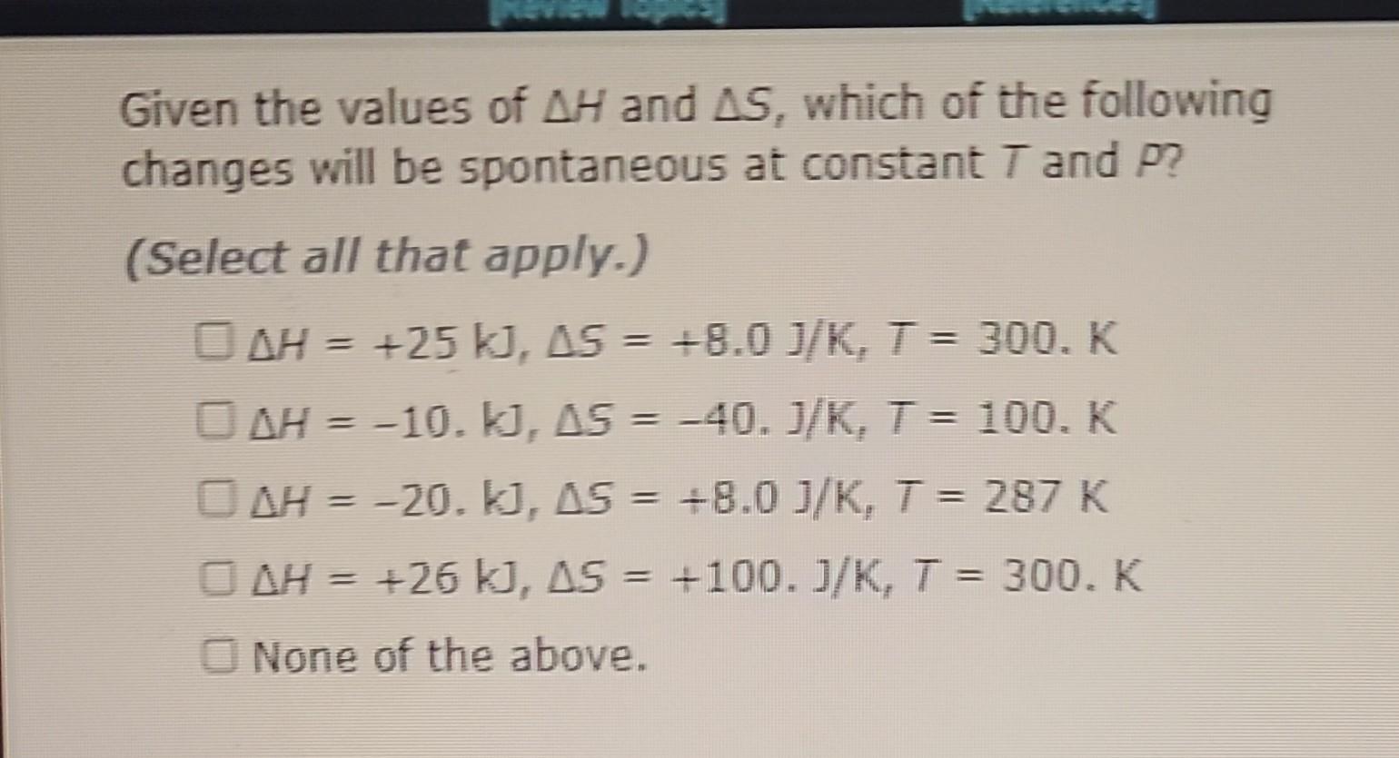 Solved Given the values of ΔH and S, which of the following | Chegg.com