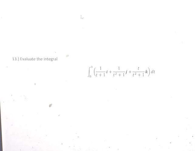 Solved 13.) Evaluate the integral ∫01(t+11i+t2+11j+t2+1tk)dt | Chegg.com