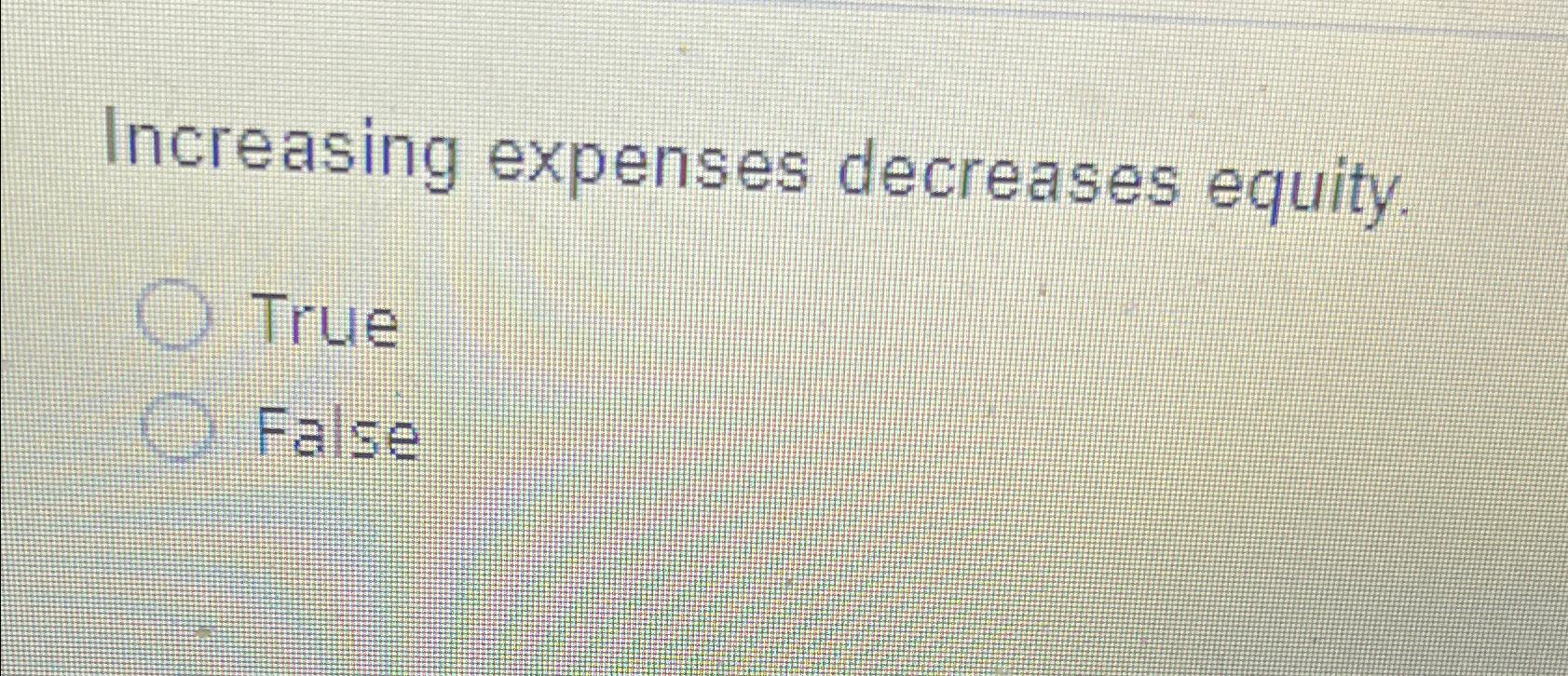 Solved Increasing expenses decreases equity.TrueFalse | Chegg.com