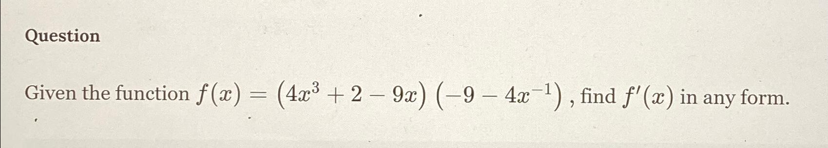 Solved QuestionGiven the function f(x)=(4x3+2-9x)(-9-4x-1), | Chegg.com