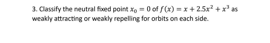 Solved 3. Classify the neutral fixed point x0=0 of | Chegg.com
