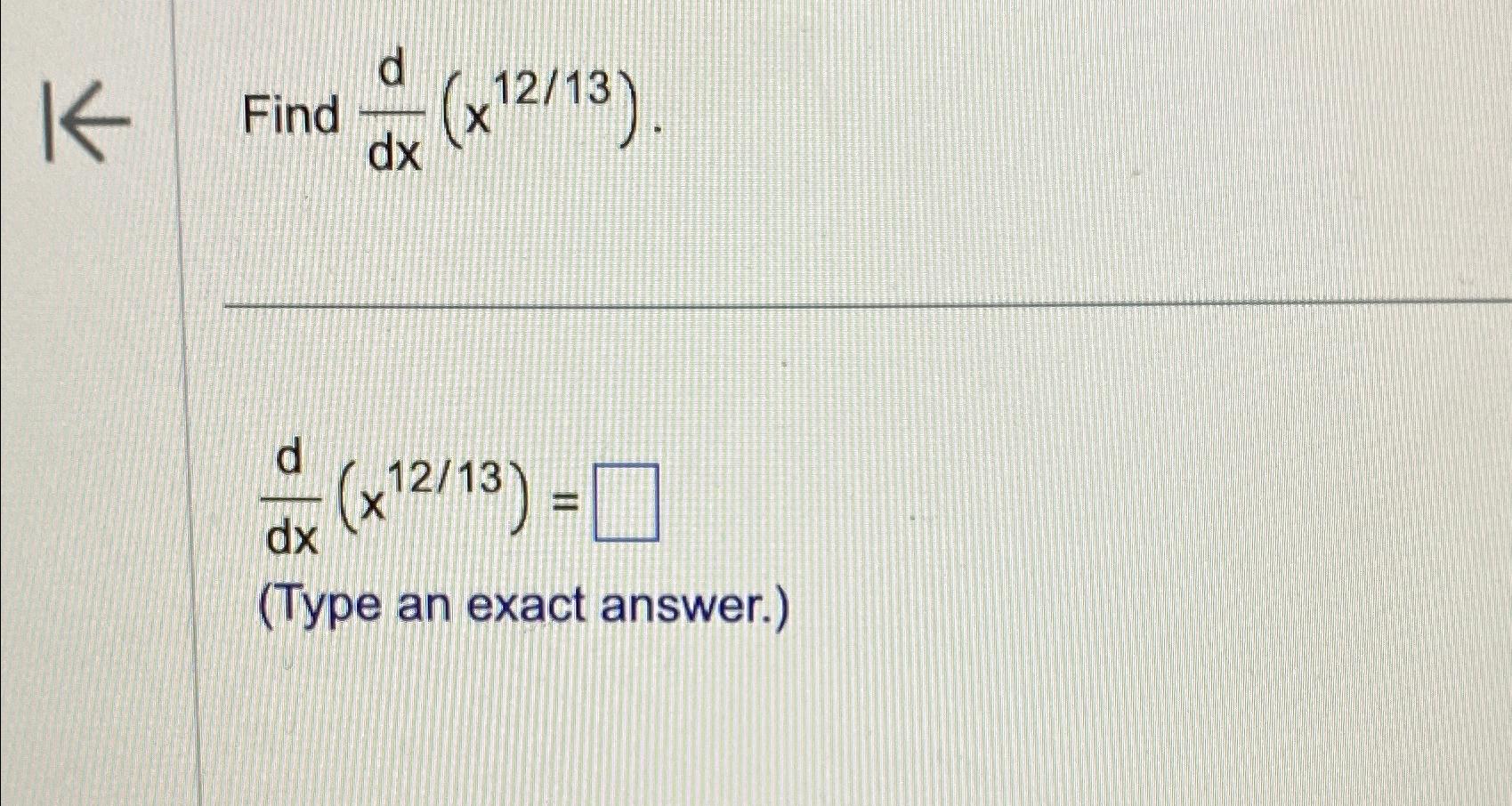 Solved Find ddx(x1213)ddx(x1213)=(Type an exact answer.) | Chegg.com