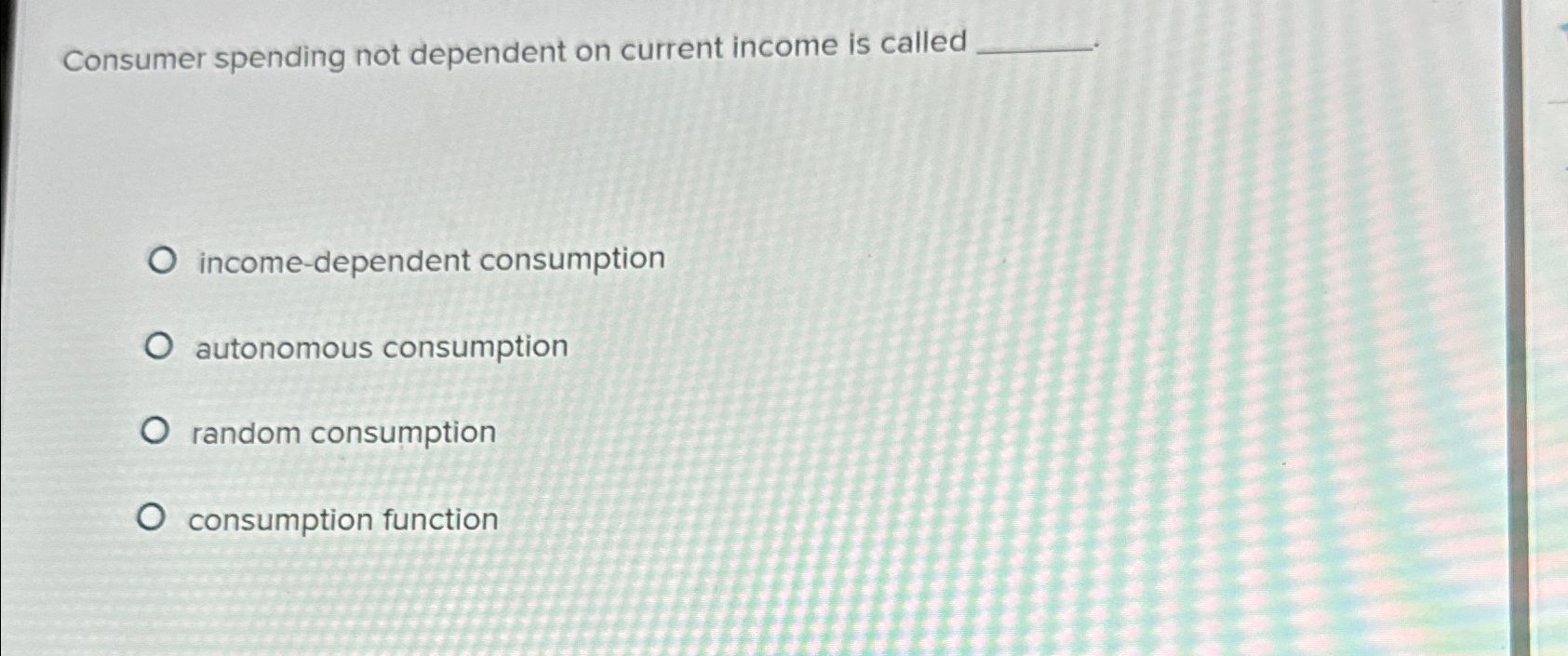 Solved Consumer spending not dependent on current income is | Chegg.com