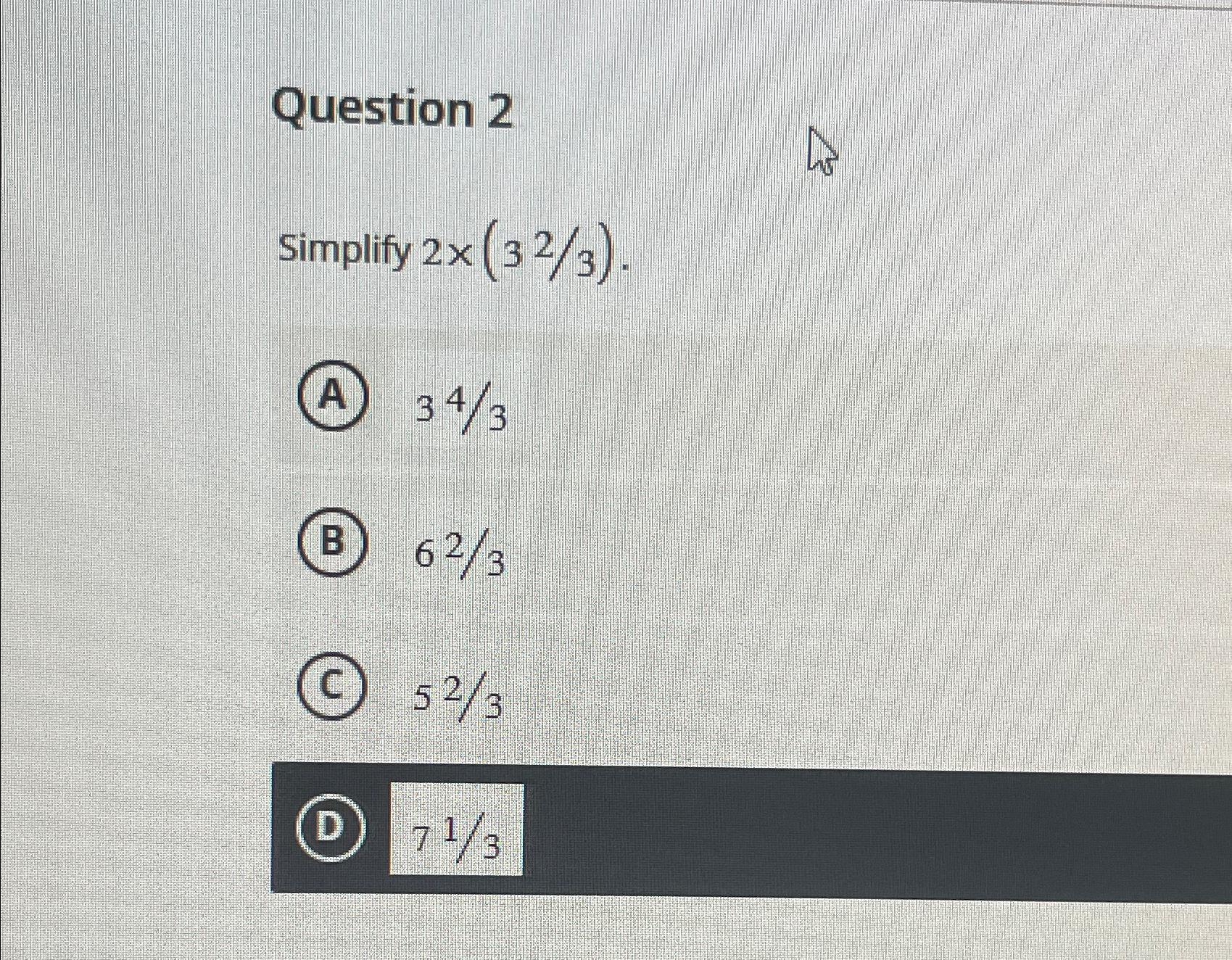 Solved Question 2Simplify 2×(323).343623523(D)713 | Chegg.com