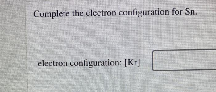 Solved Complete the electron configuration for Sn. electron | Chegg.com
