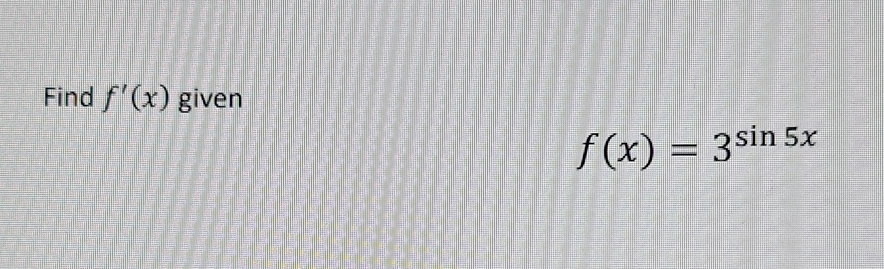 Solved Find f′(x) given f(x)=3sin5x | Chegg.com