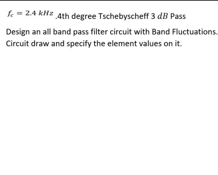 Solved fc = 2.4 kHz 4th degree Tschebyscheff 3 dB Pass | Chegg.com