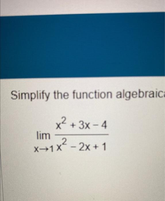 Solved Simplify the function algebraic limx→1x2−2x+1x2+3x−4 | Chegg.com