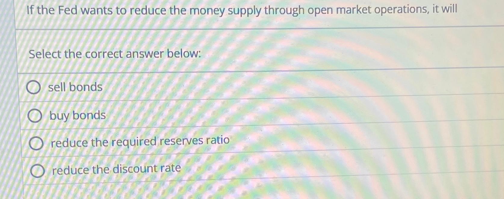 Solved If the Fed wants to reduce the money supply through | Chegg.com